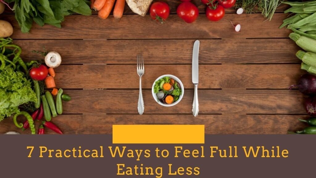7 Practical Ways to Feel Full While Eating Less - Workoutable